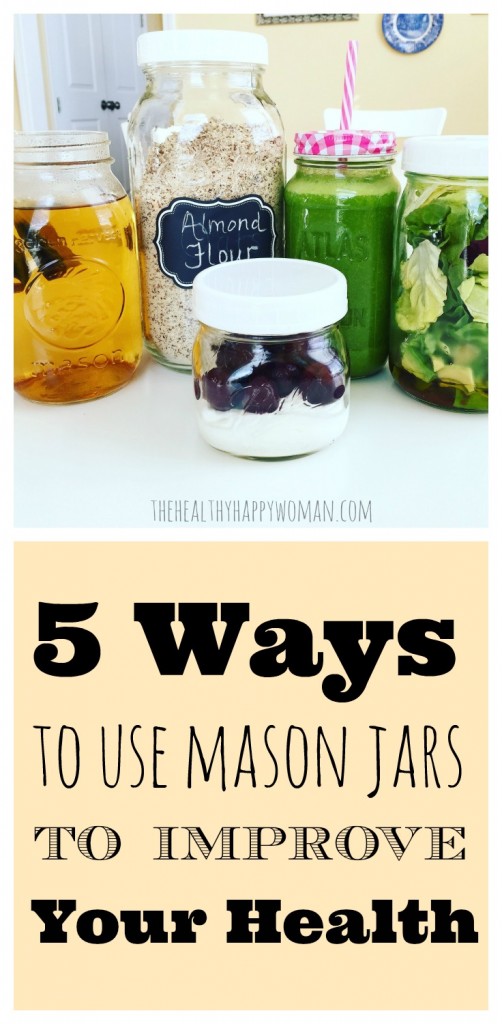 5 Ways to use Mason Jars to Improve your Health - The Healthy Happy Woman